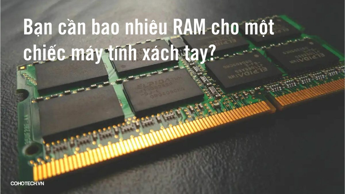 Bạn cần bao nhiêu RAM cho một chiếc máy tính xách tay? Đây là cách để ...