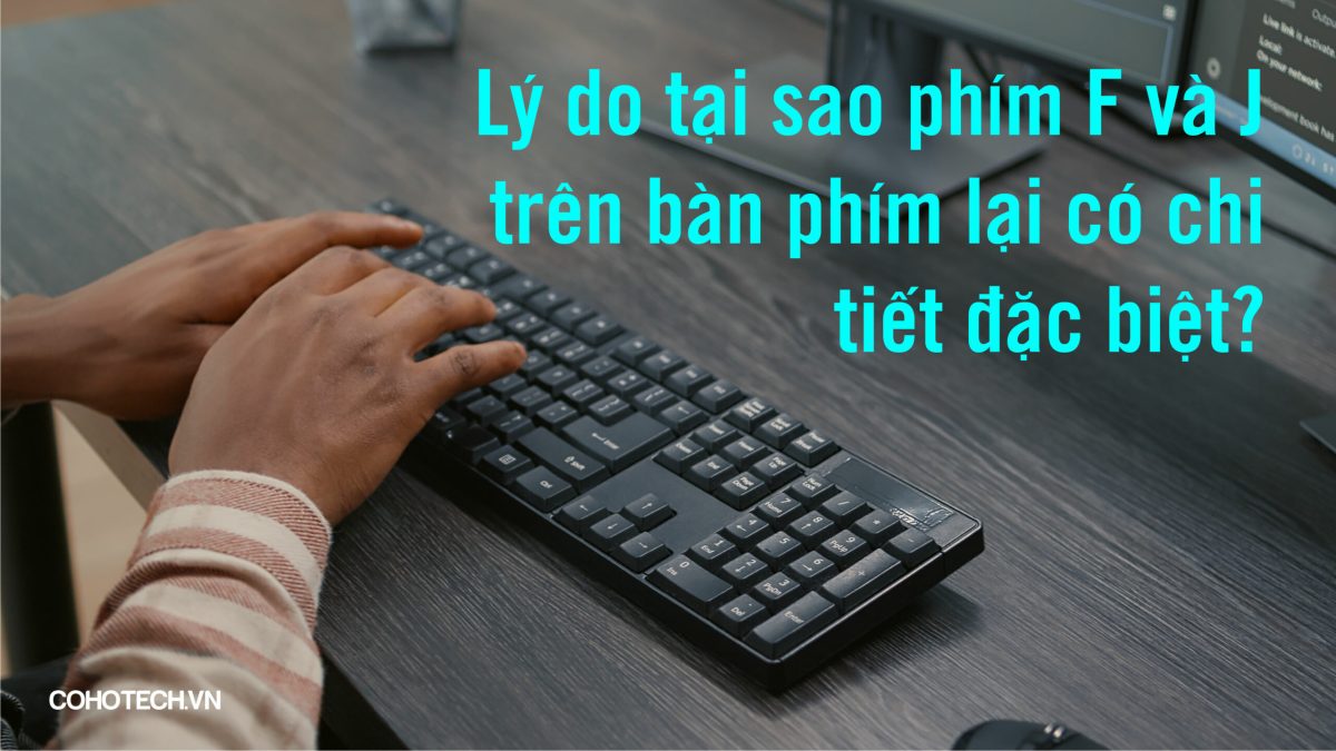 Lý do tại sao phím F và J trên bàn phím lại có chi tiết đặc biệt? ⋆ ...